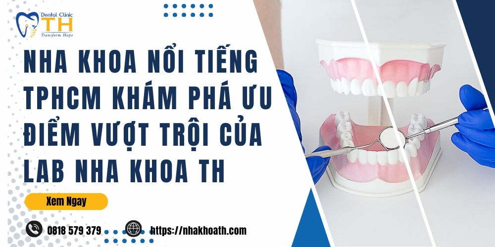 Nha khoa nổi tiếng tại tphcm có lab | Nha khoa TH